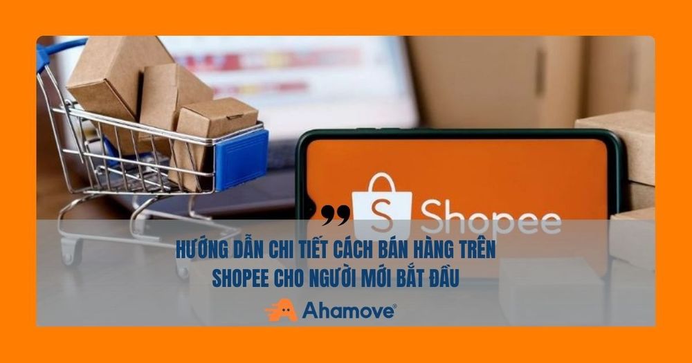Hướng dẫn chi tiết cách bán hàng trên Shopee cho người mới bắt đầu