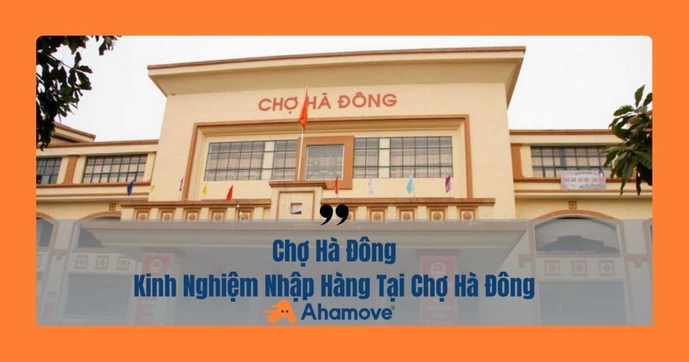 Chợ Hà Đông ở đâu? Kinh nghiệm nhập hàng ở chợ Hà Đông